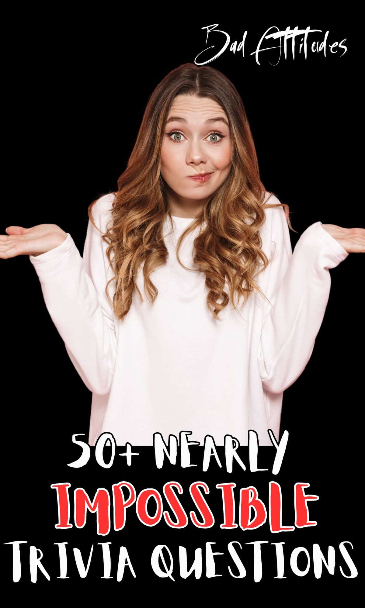 Nearly Impossible Trivia Questions That Will Stump You - Bad Attitudes