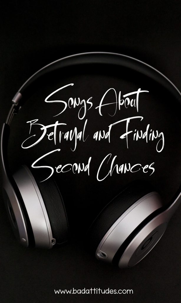 15 Songs About Betrayal and Finding Second Chances - Bad Attitudes